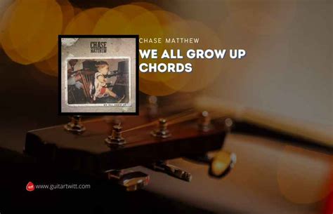 We All Grow Up Chords By Chase Matthew Guitartwitt