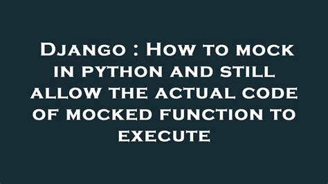 Django How To Mock In Python And Still Allow The Actual Code Of