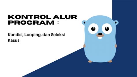 Kontrol Alur Program Di Golang Kondisi Looping Dan Seleksi Kasus Tutorial
