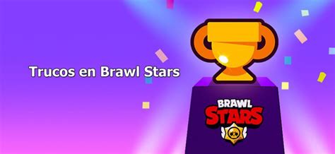 Trucos Para Brawl Stars Mejores Formas De Ganar En El Juego