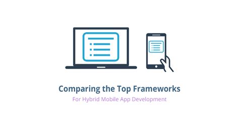 Comparing The Top Frameworks For Building Hybrid Mobile Apps Mobile