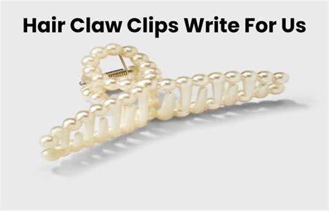 Hair Claw Clips Write For Us Guest Post Contribute Submit Post