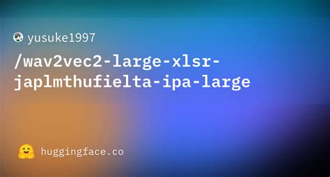 yusuke1997 wav2vec2 large xlsr japlmthufielta ipa large · hugging face