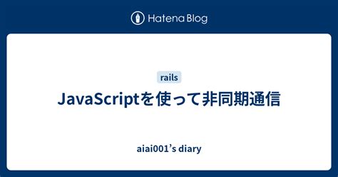 Javascriptを使って非同期通信 Aiai001s Diary