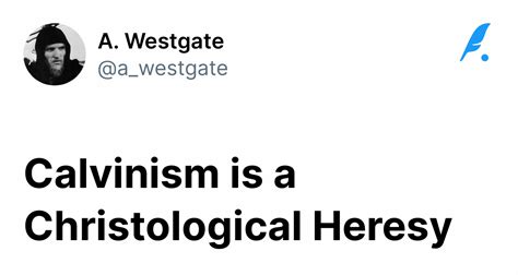 Calvinism Is A Christological Heresy A Westgate