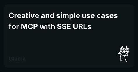 Creative And Simple Use Cases For Mcp With Sse Urls Glama