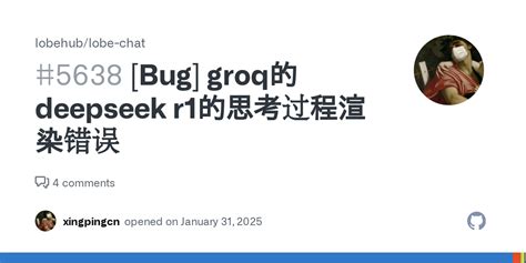 Bug Groq的deepseek R1的思考过程渲染错误 · Issue 5638 · Lobehublobe Chat · Github
