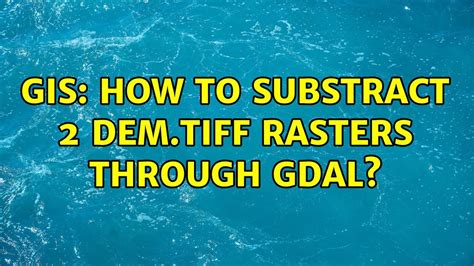 GIS How To Substract Dem Tiff Rasters Through GDAL Solutions YouTube
