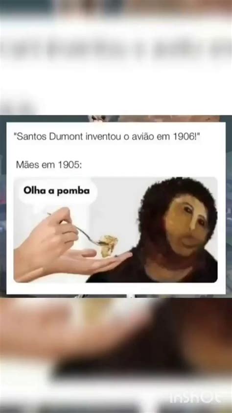 Santos Dumont inventou o avião em 1906 Mães em 1905 Olha a pomba TA