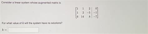 Solved Consider A Linear System Whose Augmented Matrix Chegg