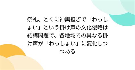 祭礼、とくに神輿担ぎで「わっしょい」という掛け声の文化侵略は結構問題で、各地域での異なる掛け声が「わっしょい」に変化しつつある 2ページ目