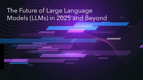 The Future of Large Language Models (LLMs) in 2025 and Beyond