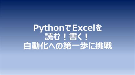 Pythonでexcelを読む！書く！自動化への第一歩に挑戦 挑戦！プログラミングブログ