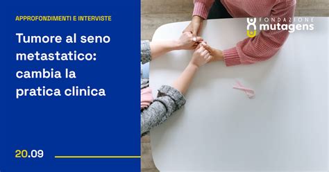 Tumore Al Seno Metastatico Cambia Pratica Clinica Fondazione Mutagens