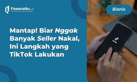Ini Cara TikTok Mencegah Seller Nakal Belanja Makin Tenang