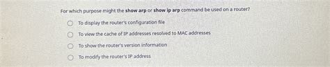 Solved For Which Purpose Might The Show Arp Or Show Ip Arp