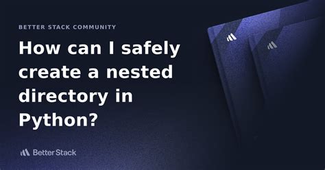 How Can I Safely Create A Nested Directory In Python Better Stack