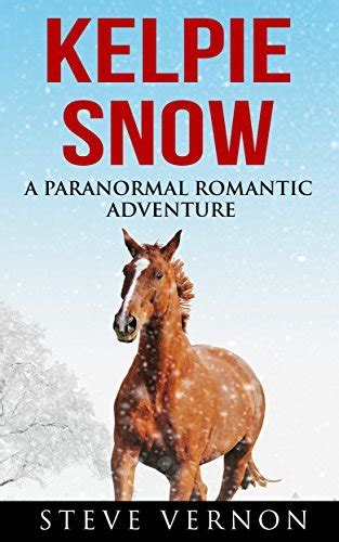 Kelpie Snow A Paranormal Romantic Adventure By Steve Vernon Goodreads