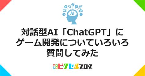 対話型ai「chatgpt」にゲーム開発についていろいろ質問してみた