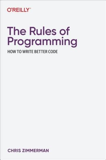 The Rules Of Programming How To Write Better Code Chris Zimmerman