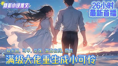 【26小时最新】《满级大佬重生成小可怜》满级大佬重生成娱乐圈黑红十八线小明星，被全网黑惨遭封杀？云芙冷笑，把一手烂牌打出王炸，娱乐圈顶流，最具
