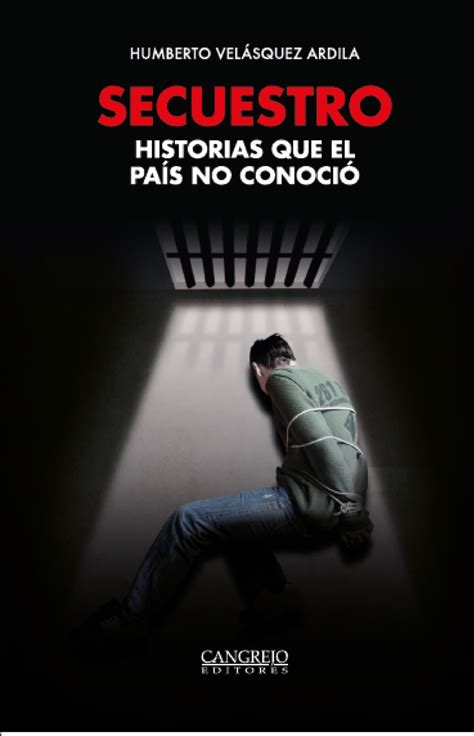 Secuestro Historias Que El País No Conoció Humberto Velásquez Ardila