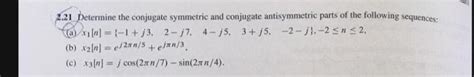 Solved 21 Determine The Conjugate Symmetric And Conjugate