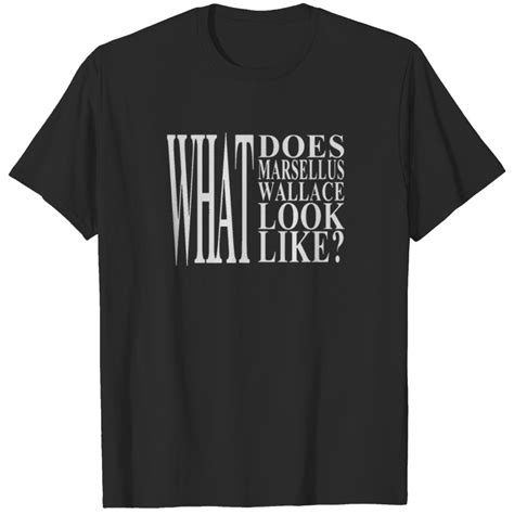 What Does Marsellus Wallace Look Like T Shirt Designed Sold By Palsy