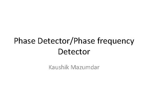 Phase Detectorphase Frequency Detector Kaushik Mazumdar Overview Of
