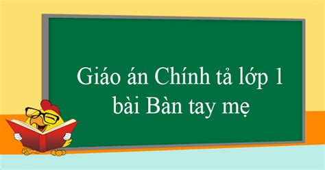 Giáo án Chính tả lớp bài Bàn tay mẹ Giáo án điện tử môn Chính tả lớp VnDoc