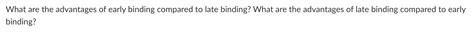 Solved What Are The Advantages Of Early Binding Compared To
