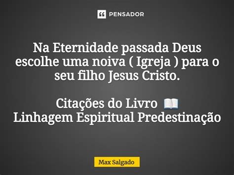 ⁠na Eternidade Passada Deus Escolhe Max Salgado Pensador