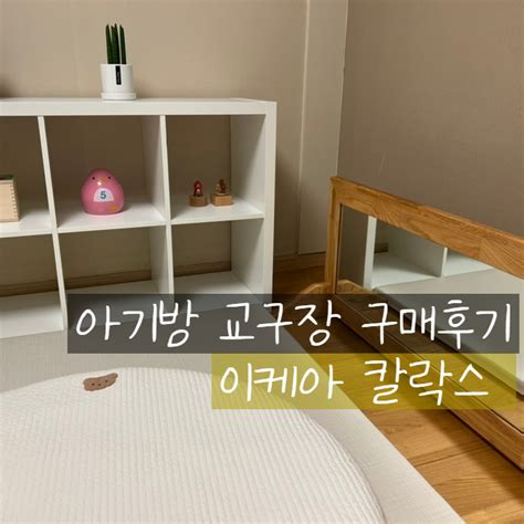 몬테소리 아기방 꾸미기 1 “이케아 칼락스 교구장 조립 후기 네이버 블로그