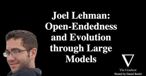 joel lehman open endedness and evolution through large models