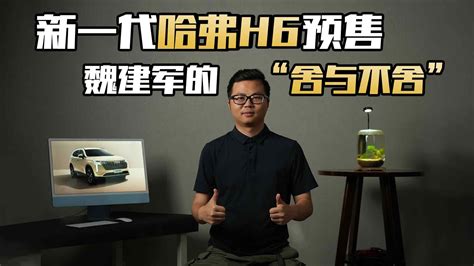新一代哈弗h6开启预售，聊聊魏建军造h6的“舍与不舍”新车计划汽车视频哈弗新浪新闻