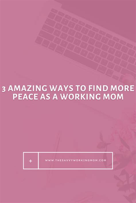 3 Amazing Ways To Find More Peace As A Working Mom The Savvy Working Mom