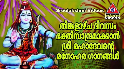 തിങ്കളാഴ്ച ദിവസം ഭക്തിസാന്ദ്രമാക്കാൻ ശ്രീ മഹാദേവന്റെ മനോഹര ഗാനങ്ങ