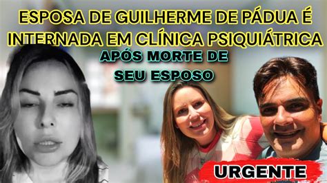 ESPOSA DE GUILHERME DE PÁDUA É INTERNADA EM CLÍNICA PSIQUIÁTRICA APÓS