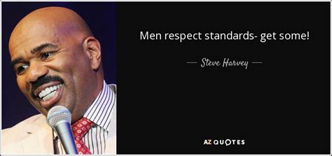 Steve Harvey Quote Men Respect Standards Get Some