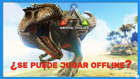 Ark Survival Evolved Cómo Jugar Offline