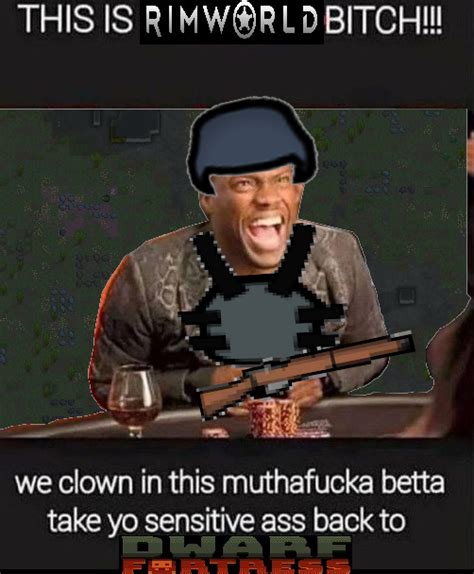 This Is Rimworld Bitch This Is X Bitch We Clown In This Muthafucka