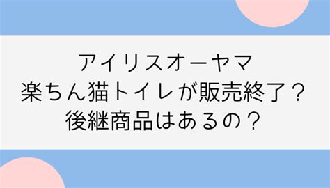 アイリスオーヤマの楽ちん猫トイレが販売終了はなぜ？後継商品はあるの？ その、まま、ゆるり