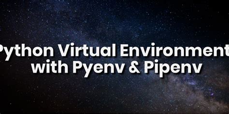 The Python Virtual Environment With Pyenv And Pipenv Dev Community