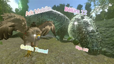 Giga GG Ark Mobile Griffin tame Bölüm 12 YouTube