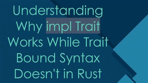Understanding Why Impl Trait Works While Trait Bound Syntax Doesnt In