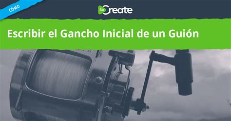 SoCreate Cómo Escribir el Gancho Inicial de un Guión