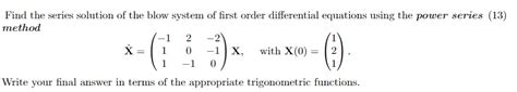 Solved Find The Series Solution Of The Blow System Of First