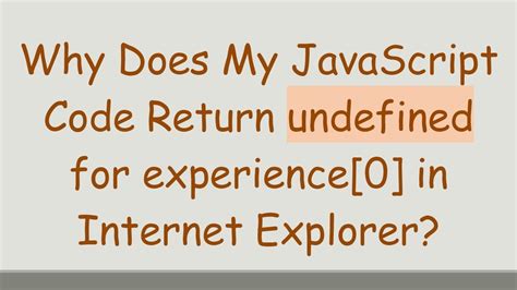 Why Does My Javascript Code Return Undefined For Experience 0 In Internet Explorer Youtube