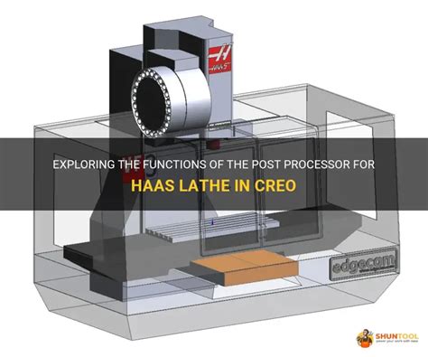 Exploring The Functions Of The Post Processor For Haas Lathe In Creo