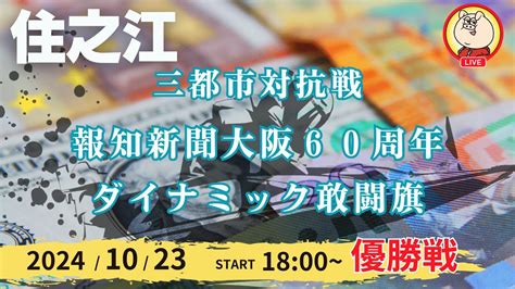 【ライブ配信】20241023：三都市対抗戦報知新聞大阪60周年ダイナミック敢闘旗 8r～優勝戦 Youtube